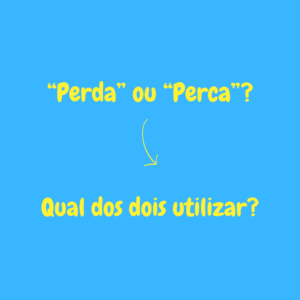 “Perda” ou “Perca”? Qual dos dois utilizar?