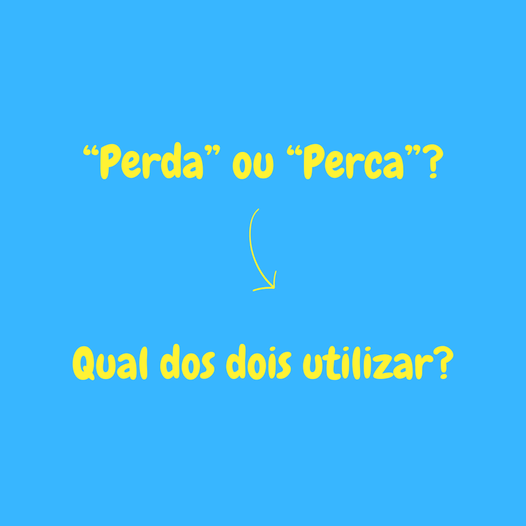 “Perda” ou “Perca”? Qual dos dois utilizar?
